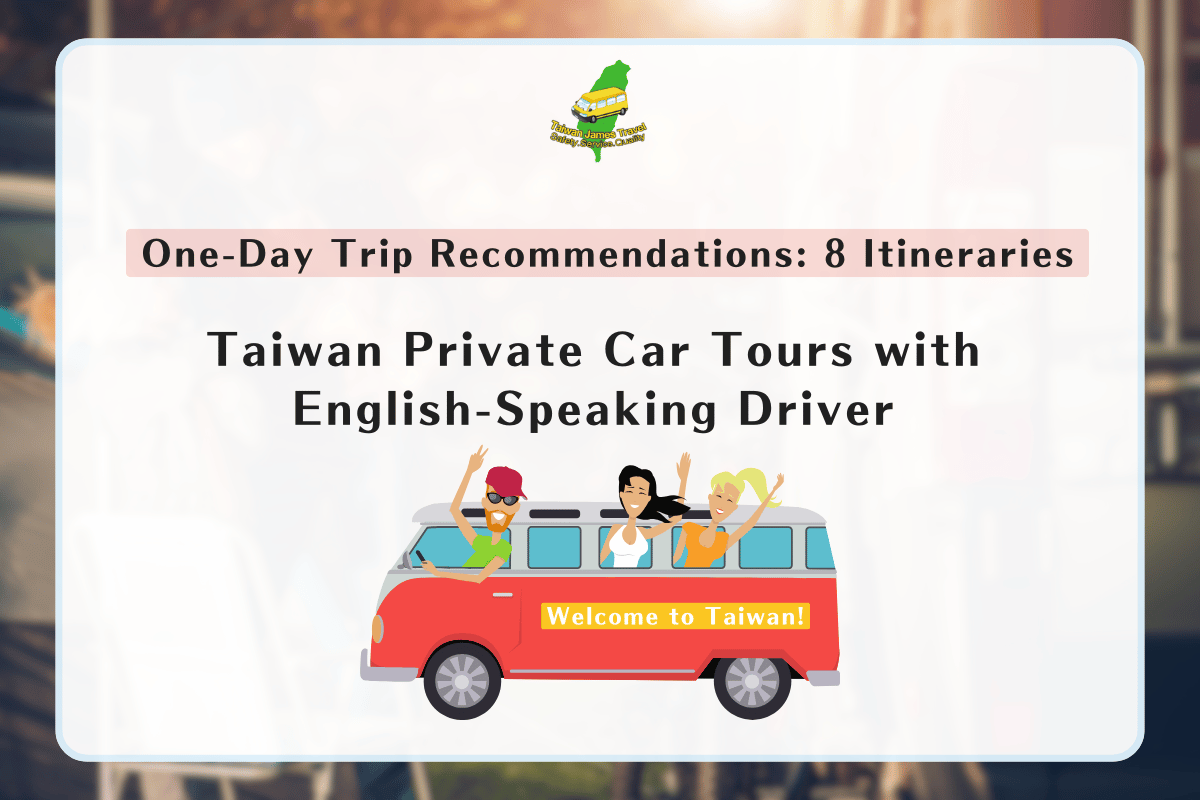 5 Benefits of Taiwan Private English-Speaking Drivers + 8 Day Trip Ideas